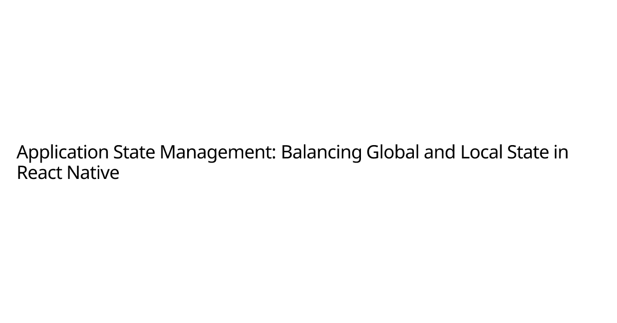 Application State Management: Balancing Global and Local State in React ...